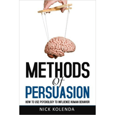 Methods of Persuasion: How to Use Psychology to Influence Human ...